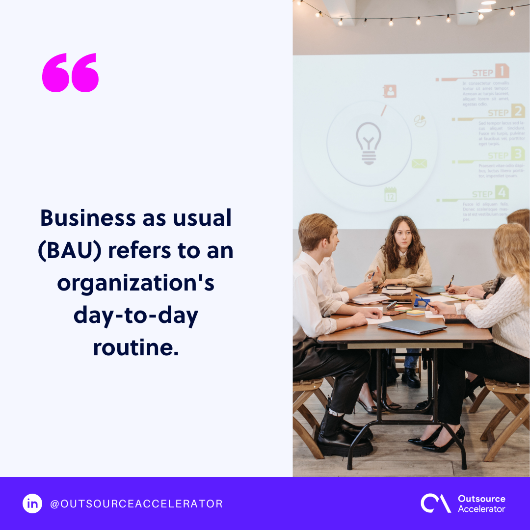 Business as usual (BAU) | Outsourcing Glossary | Outsource Accelerator Business as usual (BAU) | Outsourcing Glossary | Outsource Accelerator